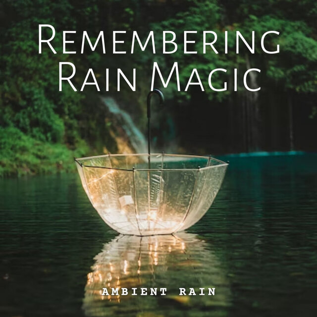 Ambient Rain: Remembering Rain Magic by Rain Sounds Nature Collection ...
