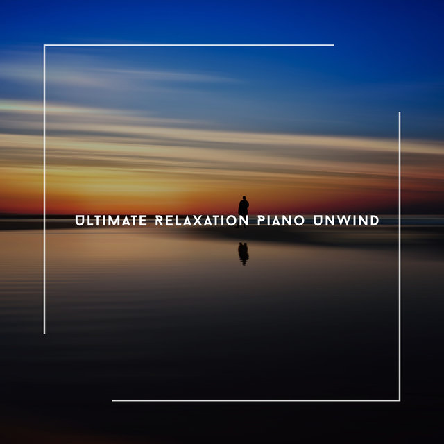 Conclude With Relaxation Piano - Ultimate Relaxation Piano Unwind by ...