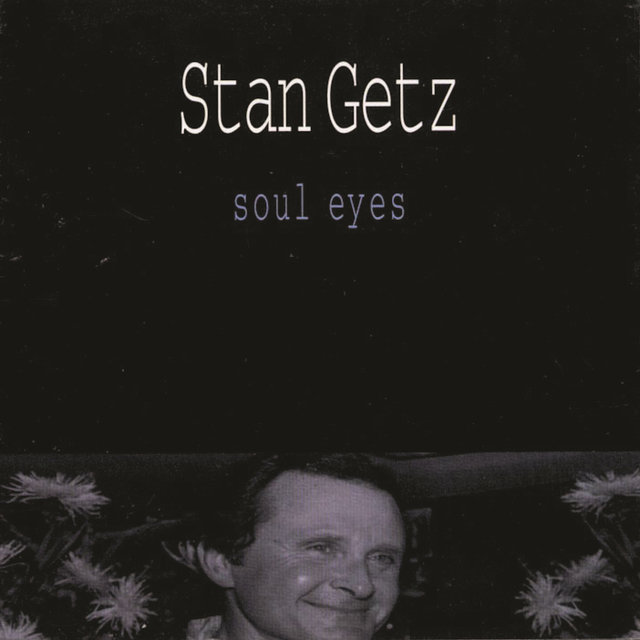 Soul Eyes by Stan Getz on TIDAL
