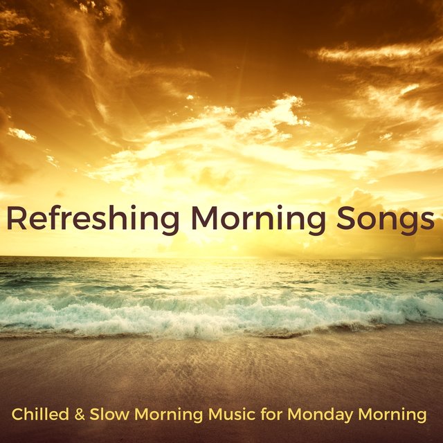 Refreshing Morning Songs – Chilled & Slow Morning Music for Monday ...