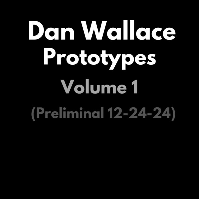Prototypes, Vol. 1 (Preliminal 12-24-24) by Dan Wallace on TIDAL