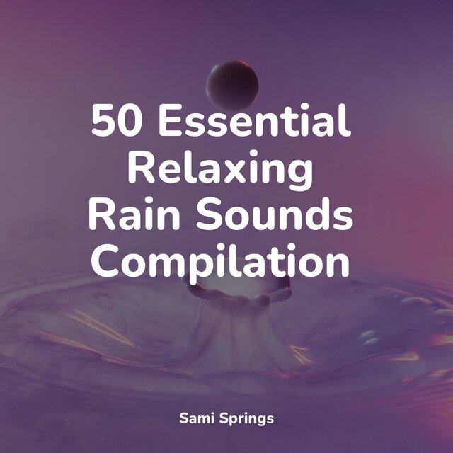 50 Essential Relaxing Rain Sounds Compilation by Relaxed Minds on TIDAL