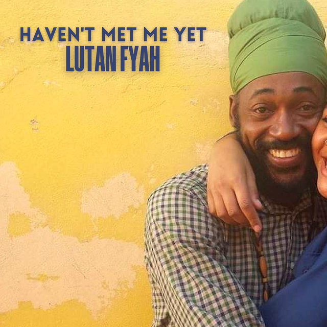 Haven't Met Me Yet by Lutan Fyah on TIDAL