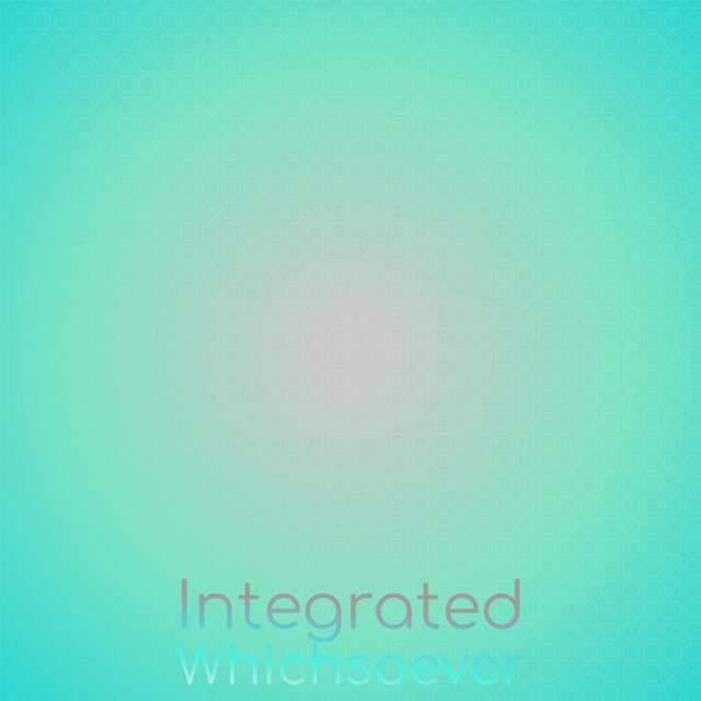 Integrated Whichsoever by Various Artists on TIDAL