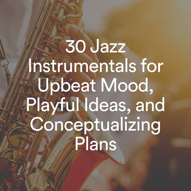 30 Jazz Instrumentals for Upbeat Mood, Playful Ideas, and ...