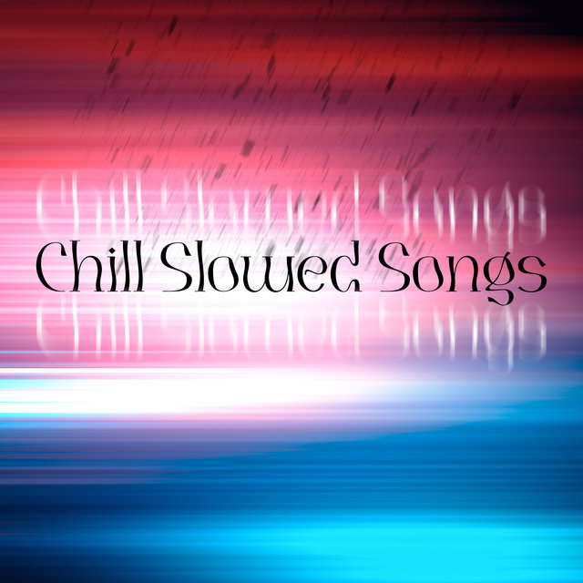 Chill Slowed Songs: 10 Tracks to Relax, Intense Studying, Late Night ...