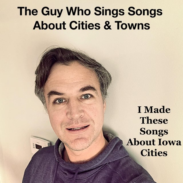 I Made These Songs About Iowa Cities by The Guy Who Sings Songs About ...