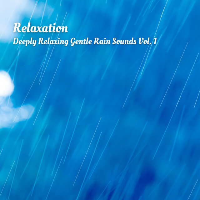 Relaxation: Deeply Relaxing Gentle Rain Sounds Vol. 1 by Relaxation ...