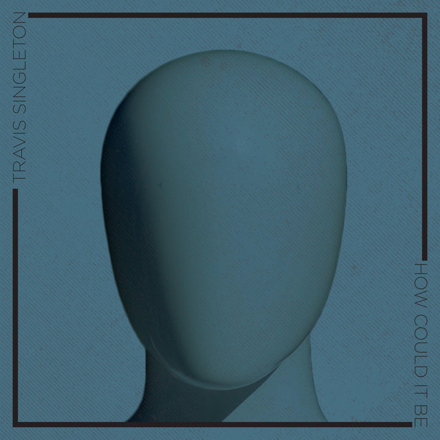 How Could It Be by Travis Singleton on TIDAL