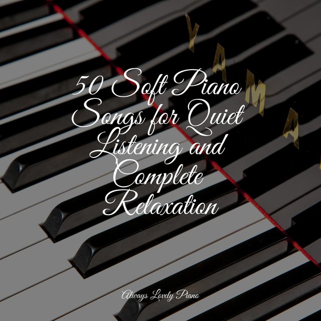 50 Soft Piano Songs for Quiet Listening and Complete Relaxation by ...