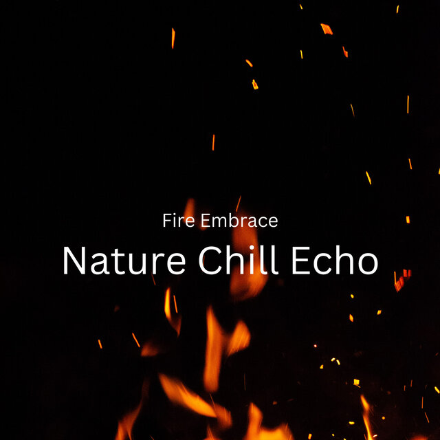 Fire Embrace: Nature Chill Echo by Intentional Vibes on TIDAL