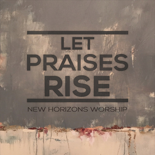 Let Praises Rise by New Horizons Worship on TIDAL