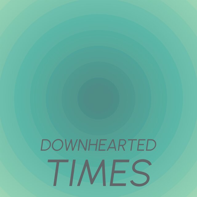 Downhearted Times by Various Artists on TIDAL